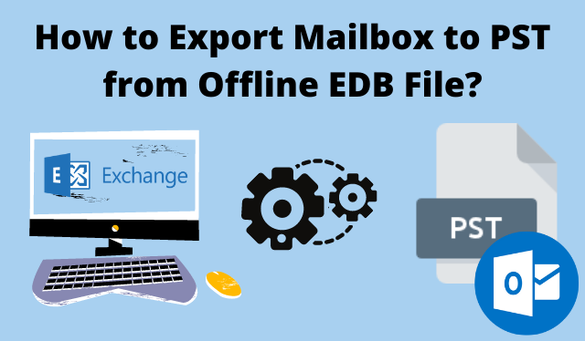 Export Mailbox To PST From Offline EDB Quick Method To Extract Data export-mailbox-to-pst-from-offline-edb-quick-method-to-extract-data