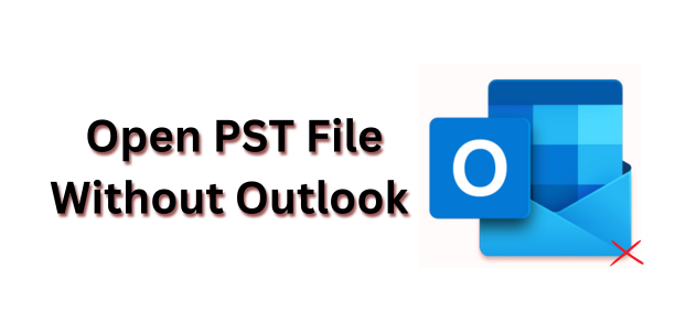 Open Pst File Without Outlook Using An Trusted Solutions