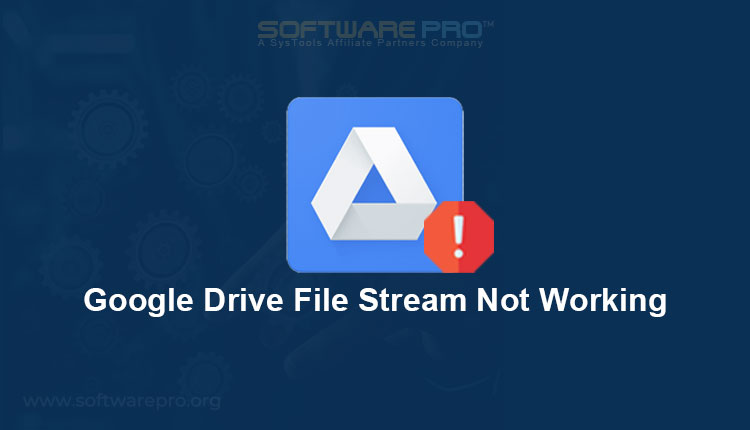 A Guide to Resolve Google Drive File Stream Not Working